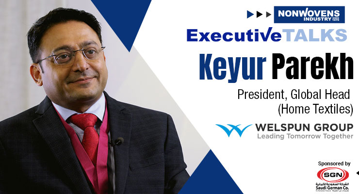 Executive Talks: Welspun’s Keyur Parekh - Nonwovens Industry